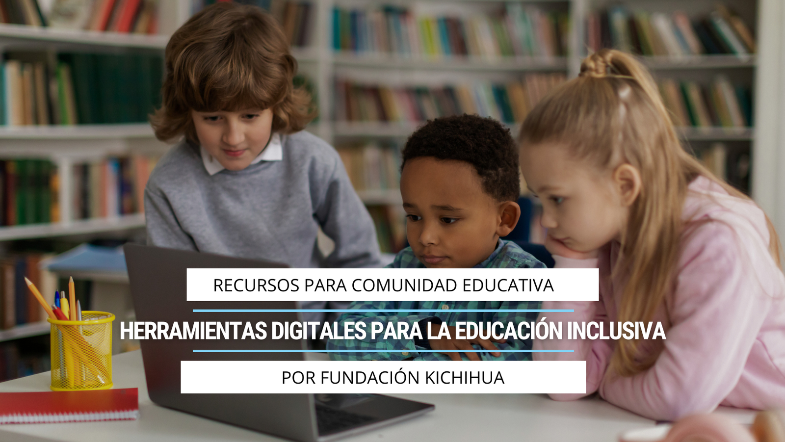 Herramientas digitales para la educación inclusiva - Kichihua